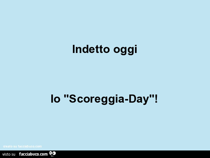 Indetto oggi lo "scoreggia-day" - Facciabuco.com